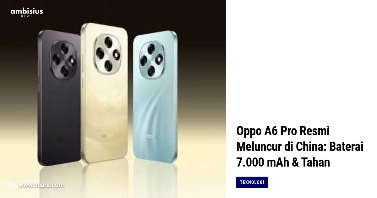 Oppo A6 Pro Resmi Meluncur di China: Baterai 7.000 mAh & Tahan Banting!