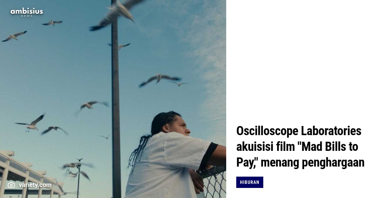 Oscilloscope Laboratories akuisisi film "Mad Bills to Pay," menang penghargaan di Sundance