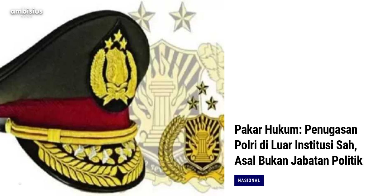 Pakar Hukum: Penugasan Polri di Luar Institusi Sah, Asal Bukan Jabatan ...