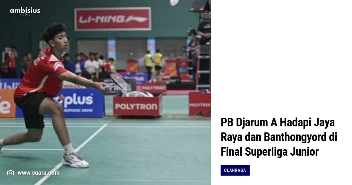 PB Djarum A Hadapi Jaya Raya dan Banthongyord di Final Superliga Junior ...