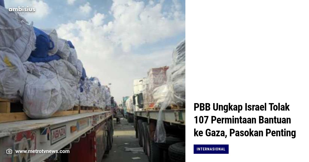PBB Ungkap Israel Tolak 107 Permintaan Bantuan ke Gaza, Pasokan Penting ...