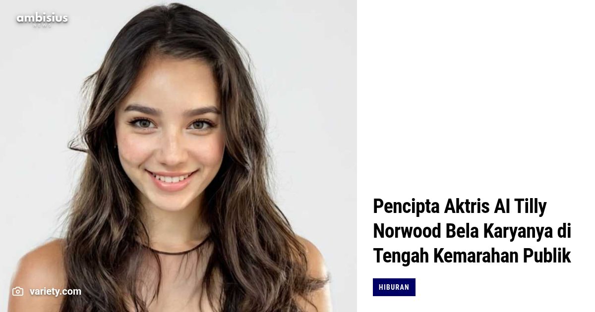 Pencipta Aktris AI Tilly Norwood Bela Karyanya di Tengah Kemarahan Publik