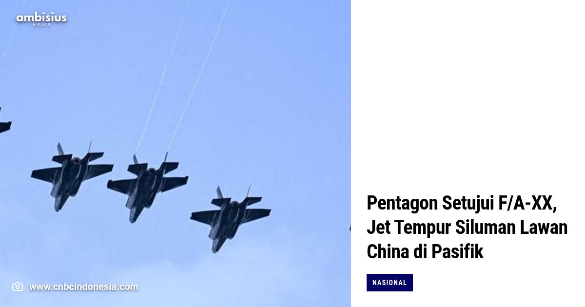 Pentagon Setujui F/A-XX, Jet Tempur Siluman Lawan China di Pasifik