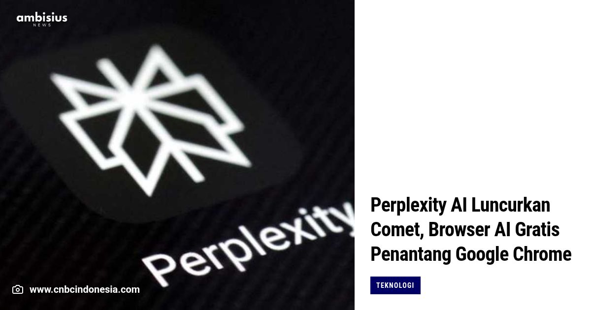 Perplexity AI Luncurkan Comet, Browser AI Gratis Penantang Google Chrome