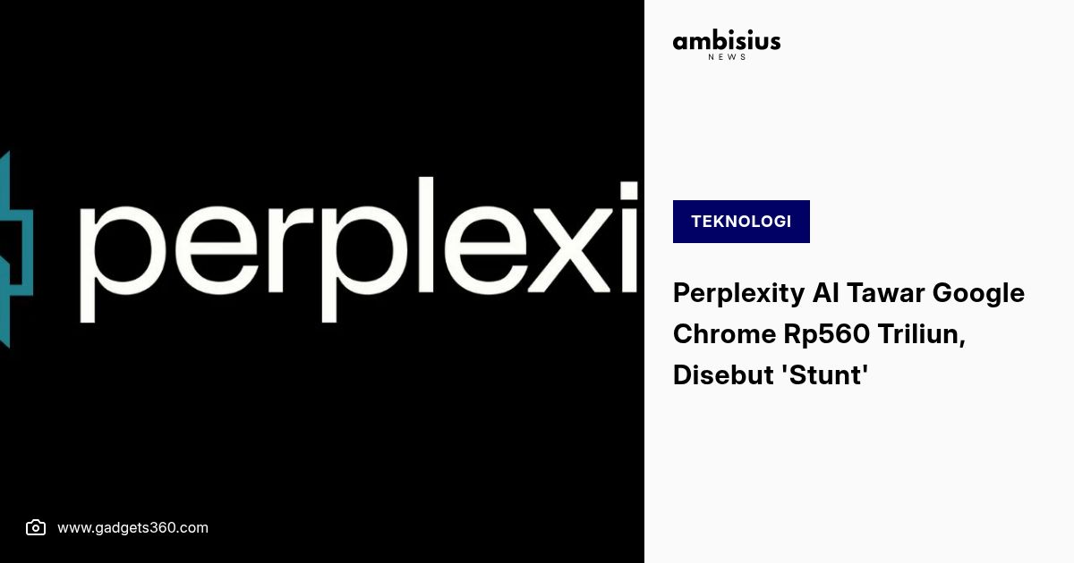 Perplexity AI Tawar Google Chrome Rp560 Triliun, Disebut 'Stunt'