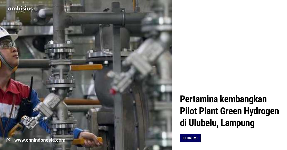Pertamina kembangkan Pilot Plant Green Hydrogen di Ulubelu, Lampung