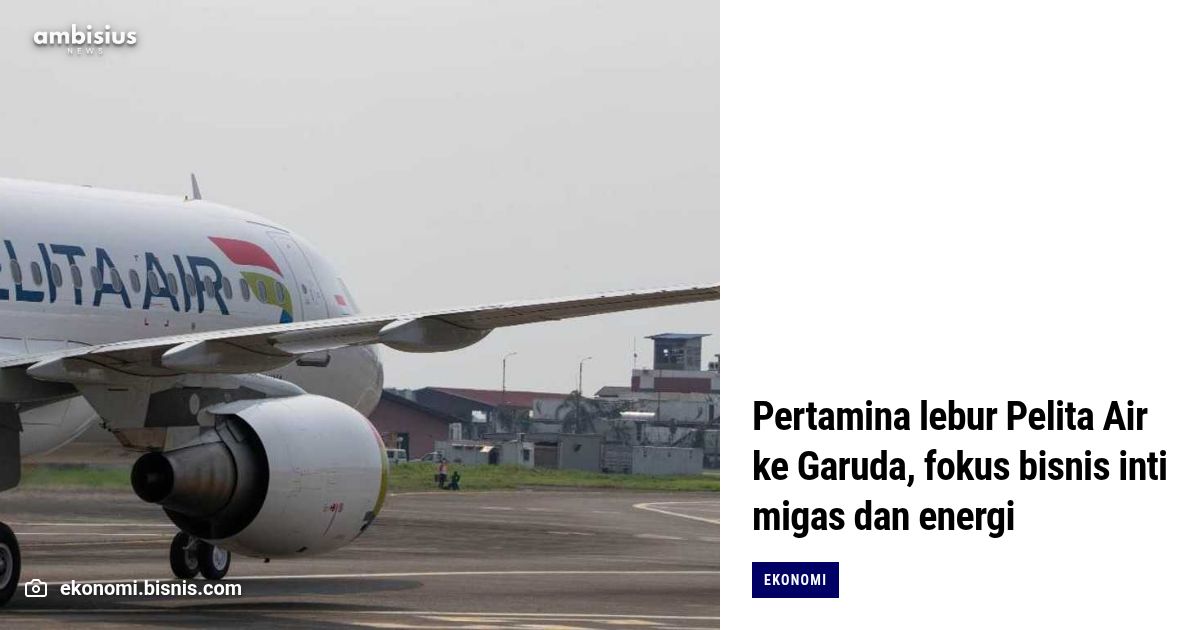 Pertamina lebur Pelita Air ke Garuda, fokus bisnis inti migas dan energi terbarukan