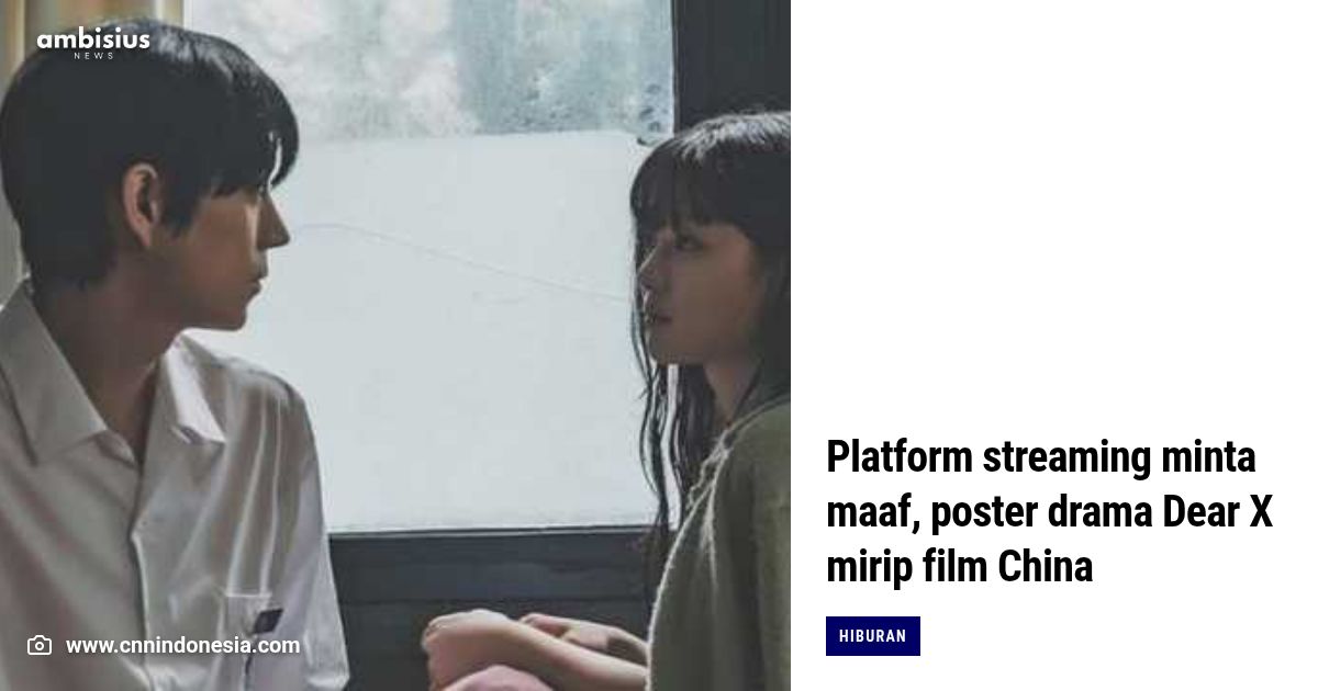 Platform streaming minta maaf, poster drama Dear X mirip film China