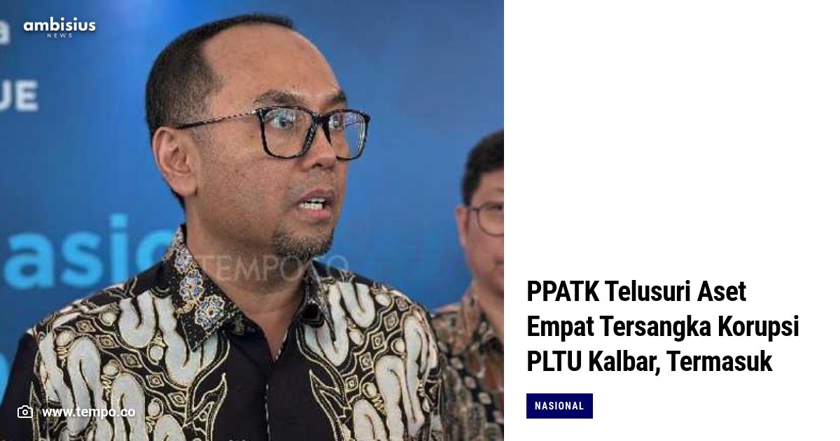 PPATK Telusuri Aset Empat Tersangka Korupsi PLTU Kalbar, Termasuk Adik ...