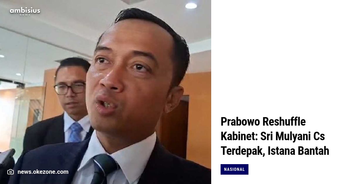 Prabowo Reshuffle Kabinet: Sri Mulyani Cs Terdepak, Istana Bantah Bersih-Bersih