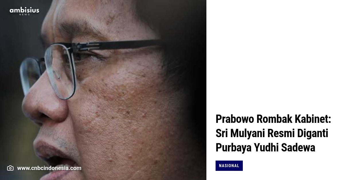 Prabowo Rombak Kabinet: Sri Mulyani Resmi Diganti Purbaya Yudhi Sadewa Menkeu Baru