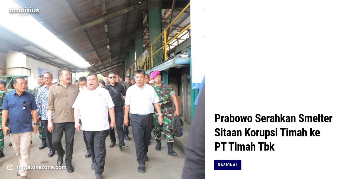 Prabowo Serahkan Smelter Sitaan Korupsi Timah ke PT Timah Tbk