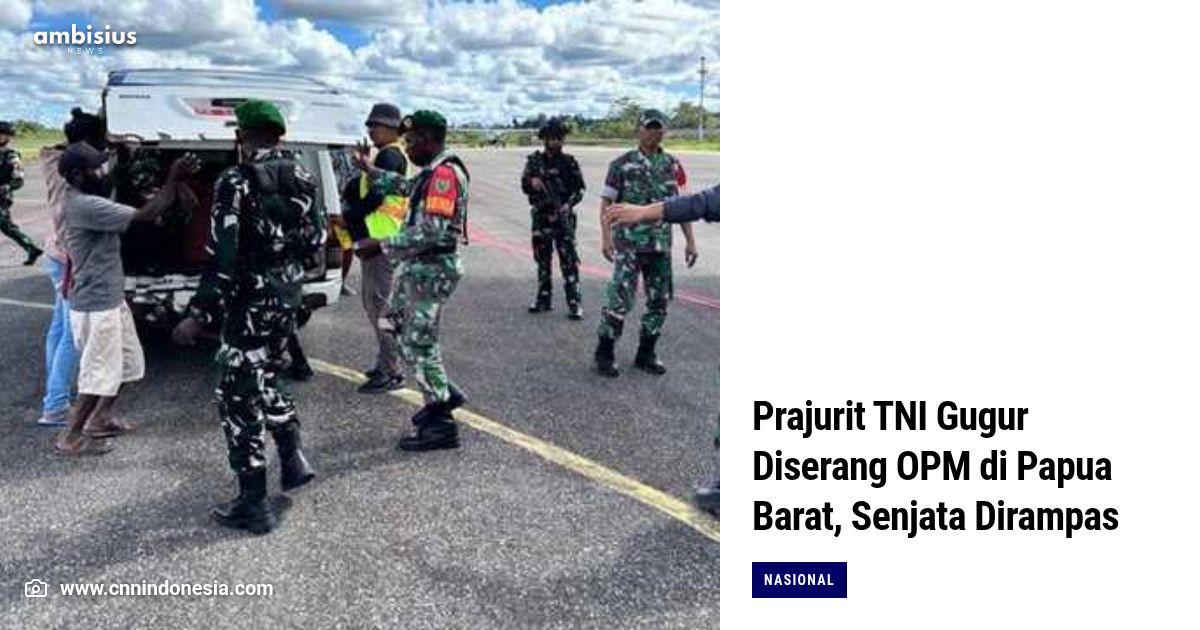 Prajurit TNI Gugur Diserang OPM di Papua Barat, Senjata Dirampas