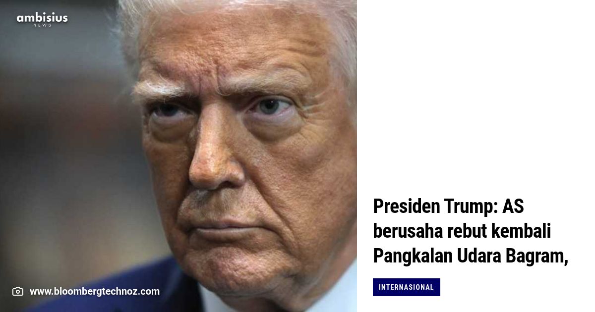 Presiden Trump: AS berusaha rebut kembali Pangkalan Udara Bagram ...