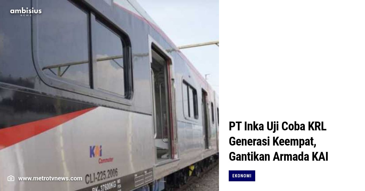 PT Inka Uji Coba KRL Generasi Keempat, Gantikan Armada KAI Commuter
