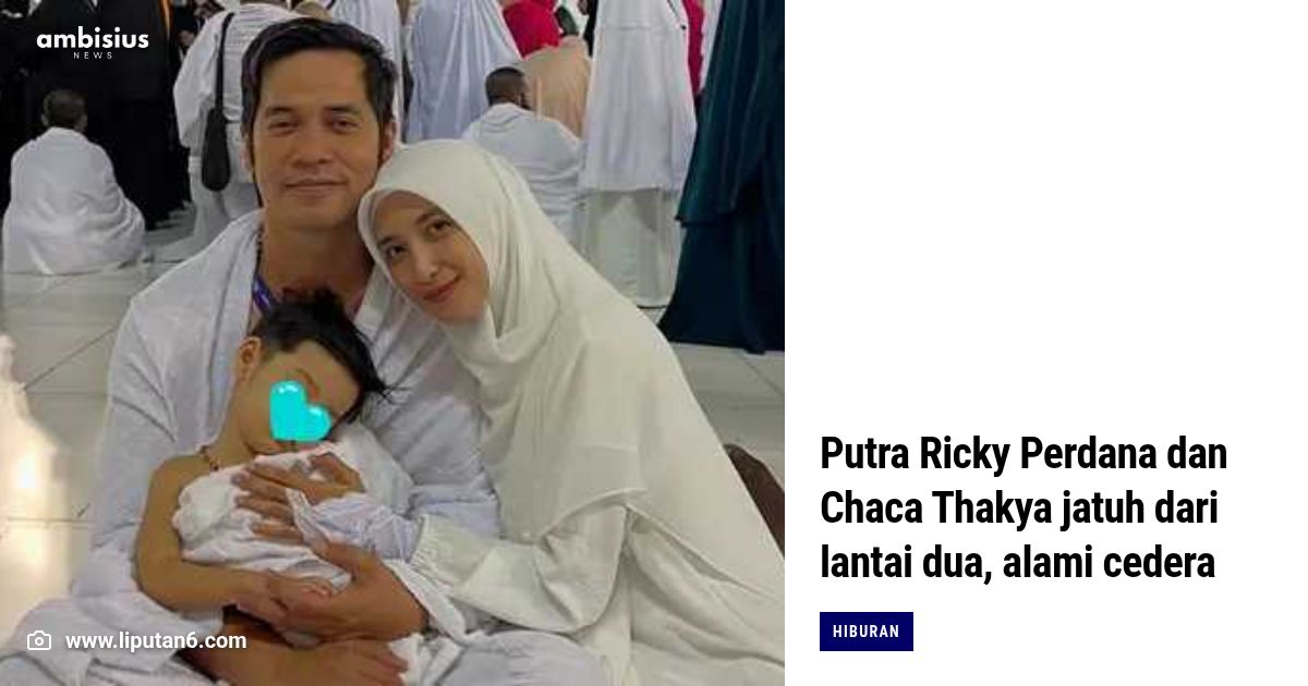 Putra Ricky Perdana dan Chaca Thakya jatuh dari lantai dua, alami ...