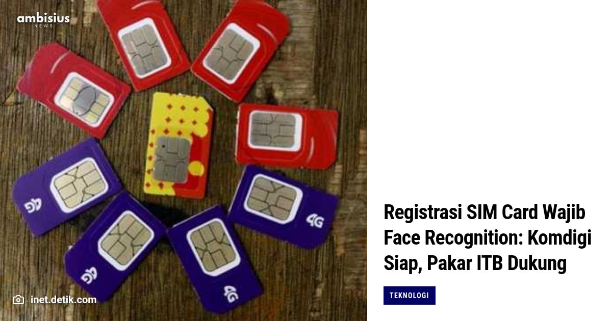 Registrasi SIM Card Wajib Face Recognition: Komdigi Siap, Pakar ITB ...