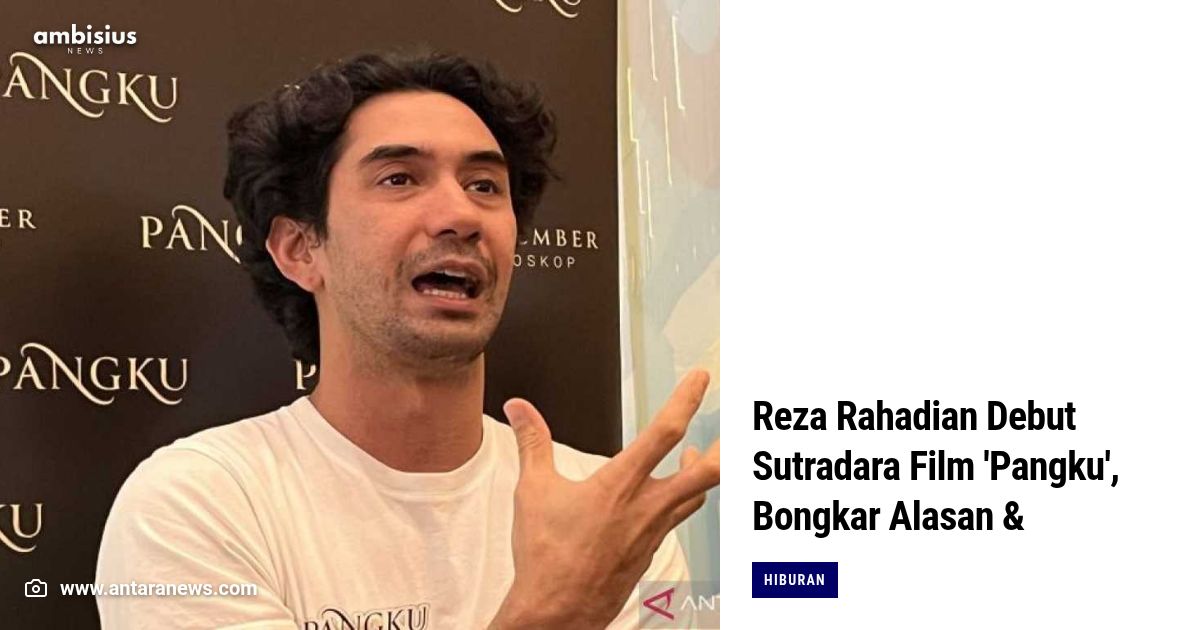 Reza Rahadian Debut Sutradara Film 'Pangku', Bongkar Alasan & Wujudkan ...