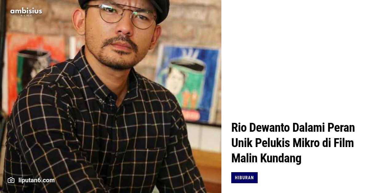 Rio Dewanto Dalami Peran Unik Pelukis Mikro di Film Malin Kundang