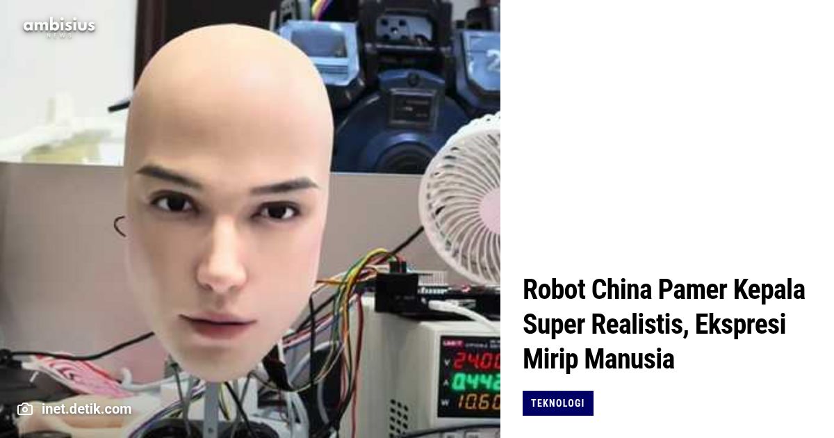 Robot China Pamer Kepala Super Realistis, Ekspresi Mirip Manusia