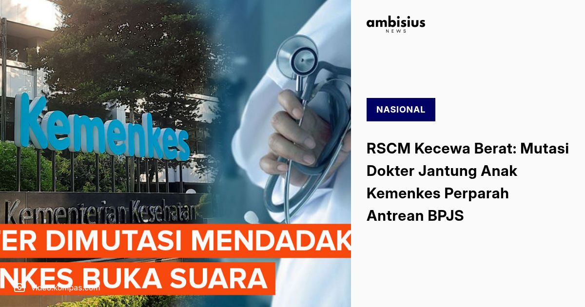 RSCM Kecewa Berat: Mutasi Dokter Jantung Anak Kemenkes Perparah Antrean ...