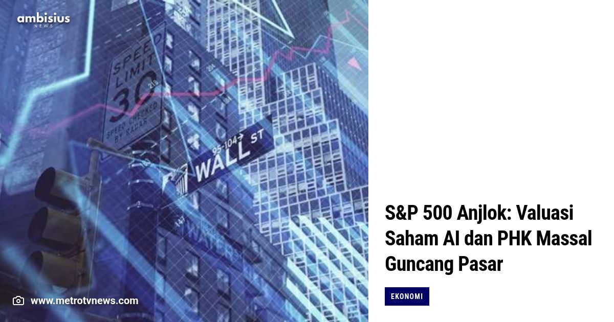 S&P 500 Anjlok: Valuasi Saham AI dan PHK Massal Guncang Pasar