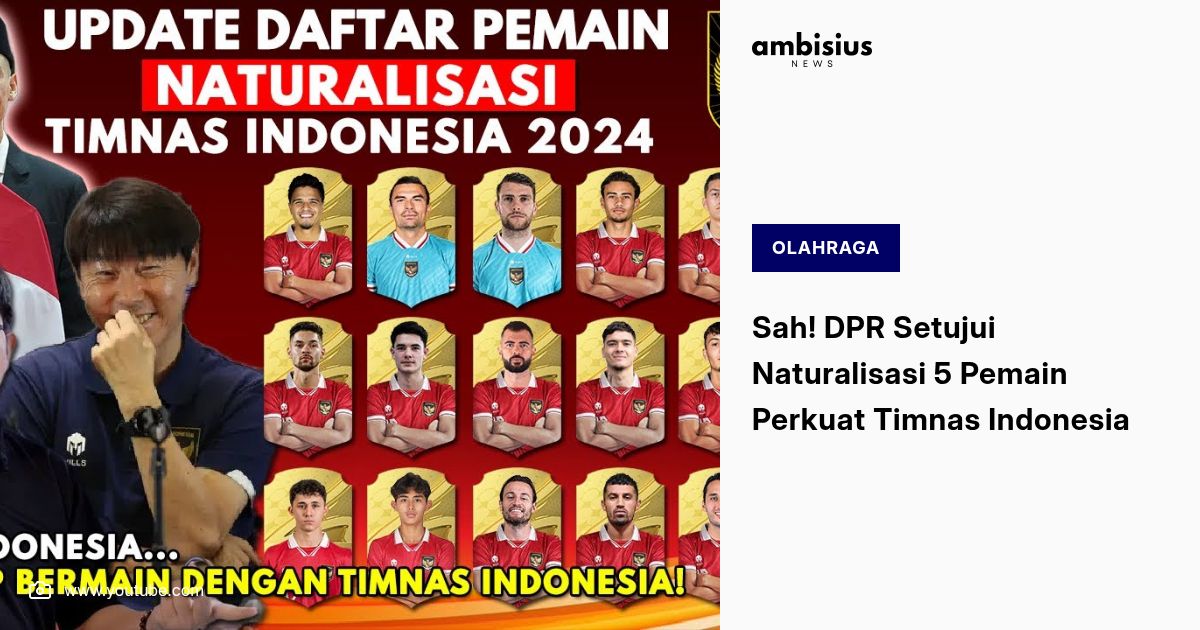 Sah! DPR Setujui Naturalisasi 5 Pemain Perkuat Timnas Indonesia