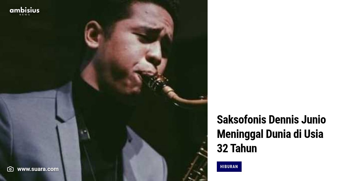 Saksofonis Dennis Junio Meninggal Dunia di Usia 32 Tahun