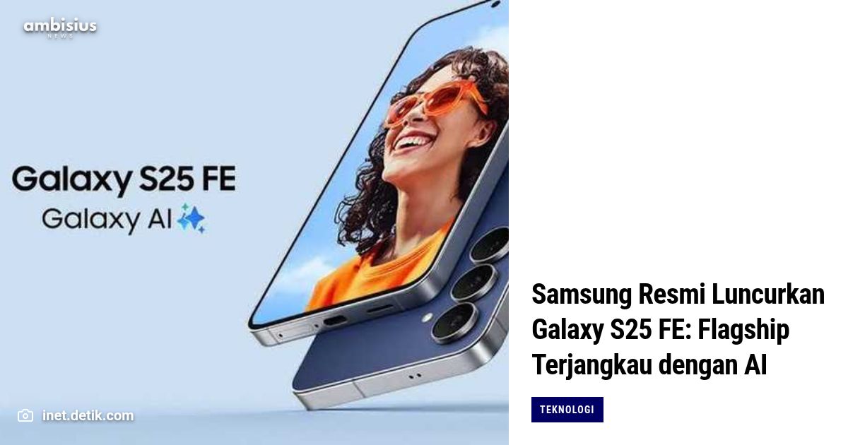 Samsung Resmi Luncurkan Galaxy S25 FE: Flagship Terjangkau dengan AI ...