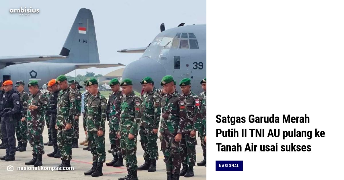 Satgas Garuda Merah Putih II TNI AU pulang ke Tanah Air usai sukses ...