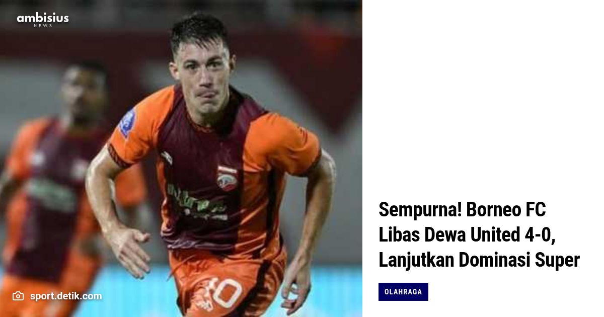 Sempurna! Borneo FC Libas Dewa United 4-0, Lanjutkan Dominasi Super League