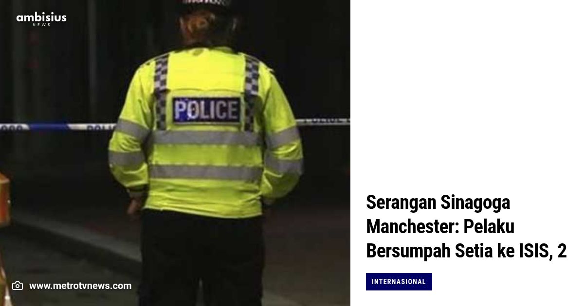 Serangan Sinagoga Manchester: Pelaku Bersumpah Setia ke ISIS, 2 Tewas