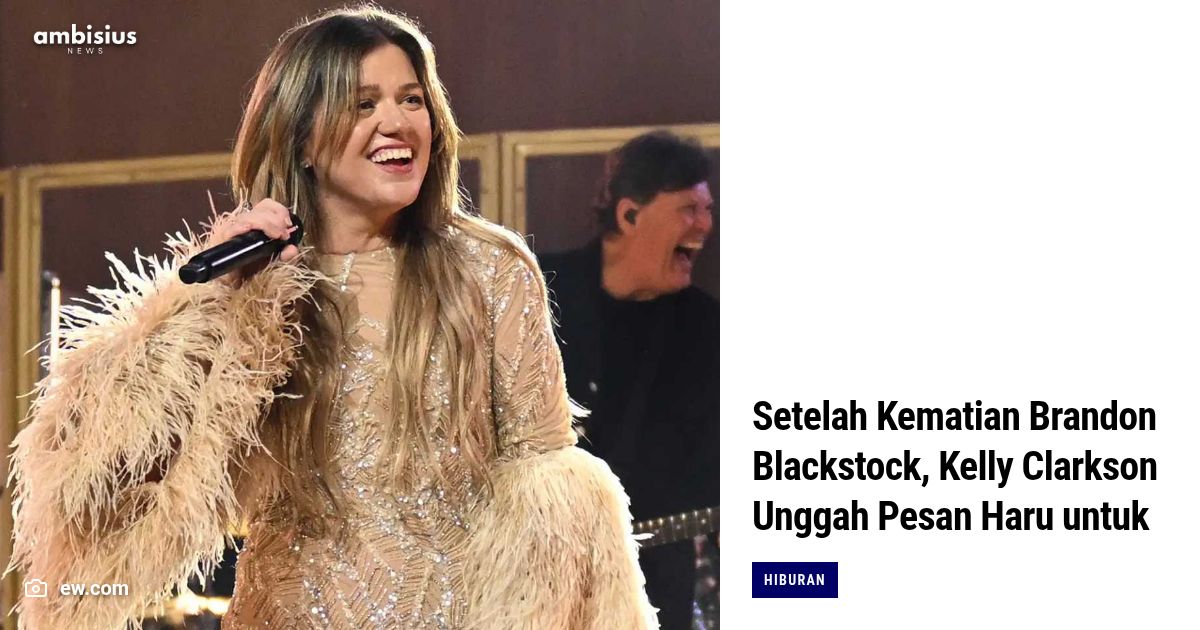 Setelah Kematian Brandon Blackstock, Kelly Clarkson Unggah Pesan Haru ...