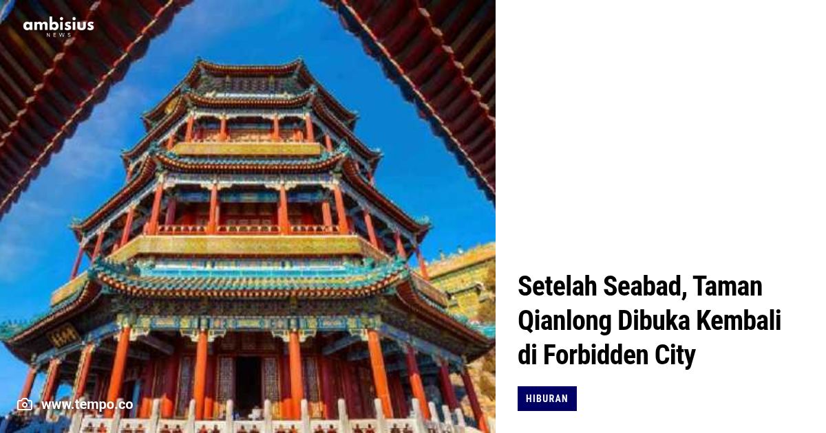 Setelah Seabad, Taman Qianlong Dibuka Kembali di Forbidden City
