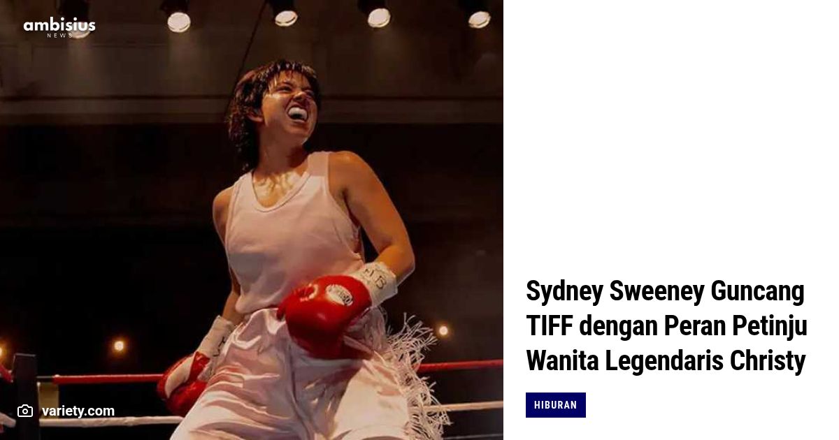 Sydney Sweeney Guncang TIFF dengan Peran Petinju Wanita Legendaris Christy Martin