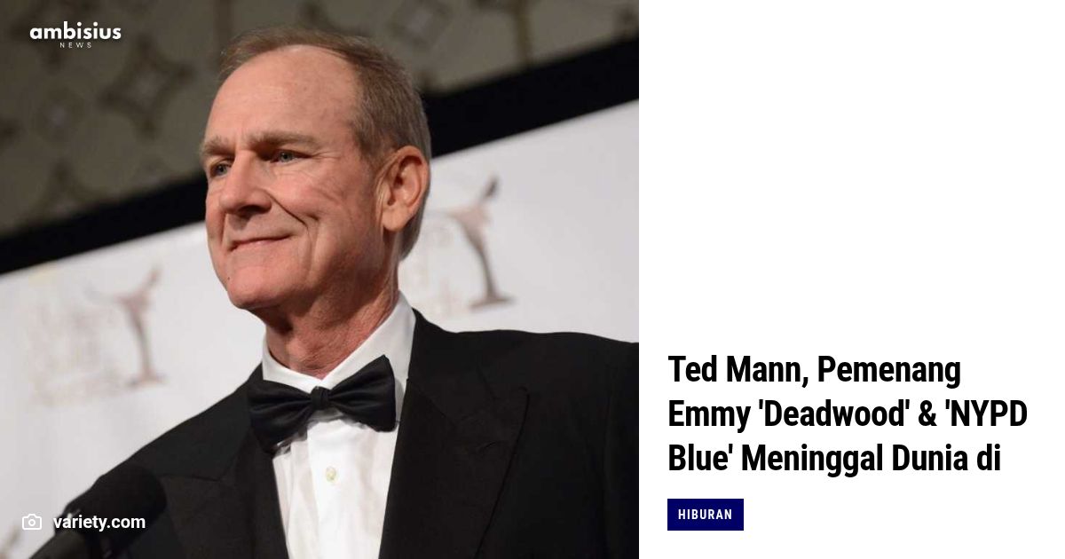 Ted Mann, Pemenang Emmy 'Deadwood' & 'NYPD Blue' Meninggal Dunia di Usia 72