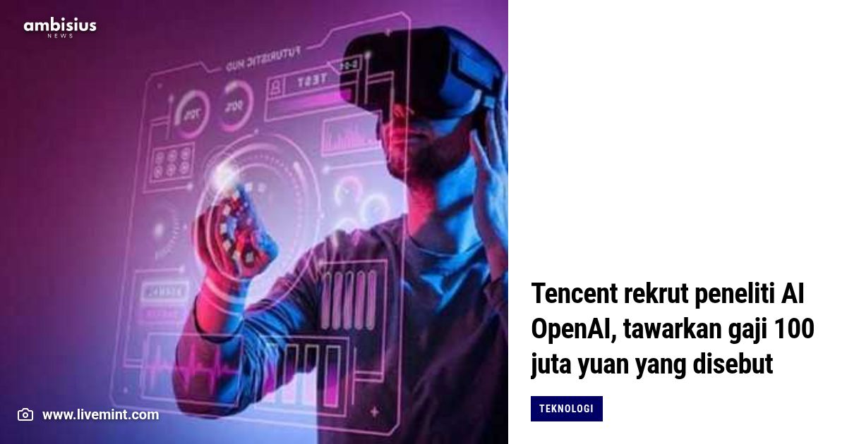 Tencent rekrut peneliti AI OpenAI, tawarkan gaji 100 juta yuan yang ...
