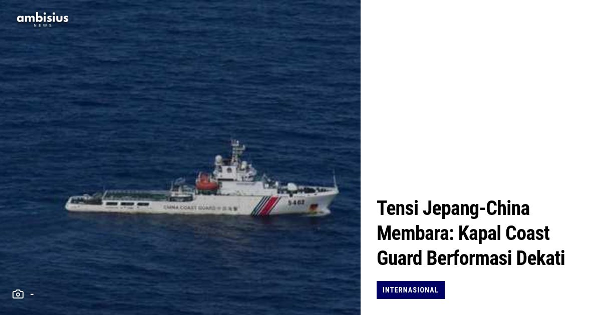Tensi Jepang-China Membara: Kapal Coast Guard Berformasi Dekati Senkaku