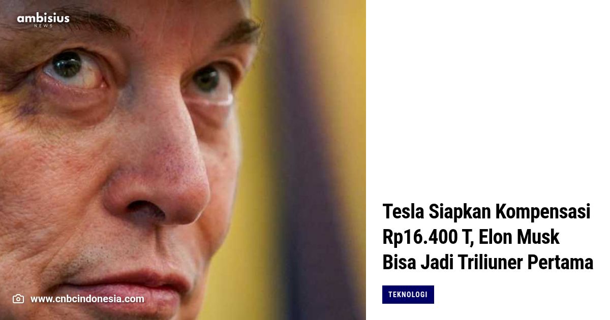 Tesla Siapkan Kompensasi Rp16.400 T, Elon Musk Bisa Jadi Triliuner ...