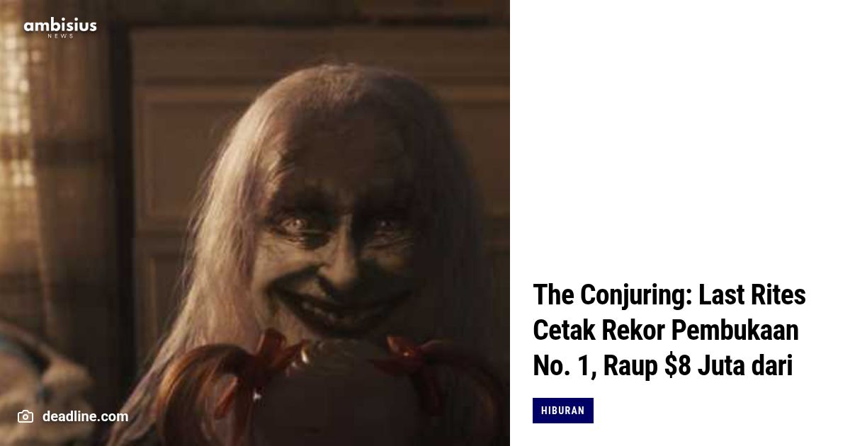 The Conjuring: Last Rites Cetak Rekor Pembukaan No. 1, Raup $8 Juta ...