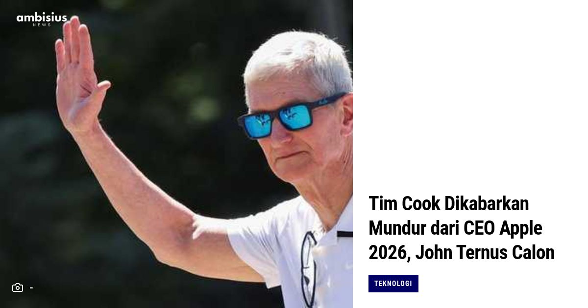 Tim Cook Dikabarkan Mundur dari CEO Apple 2026, John Ternus Calon Terkuat?