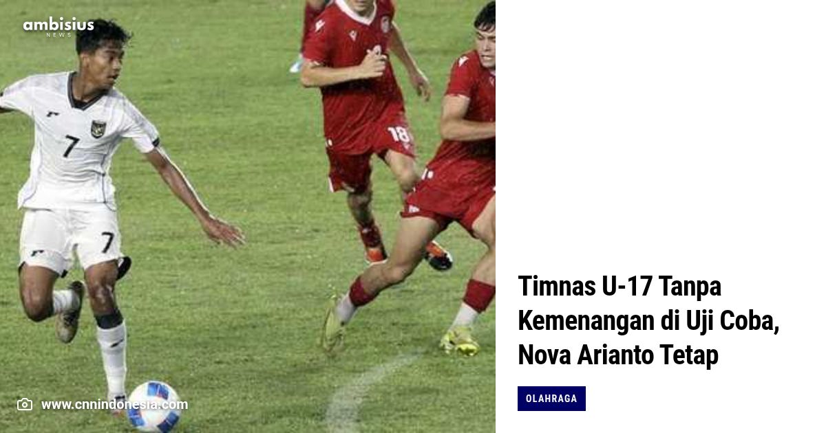 Timnas U-17 Tanpa Kemenangan di Uji Coba, Nova Arianto Tetap Optimis