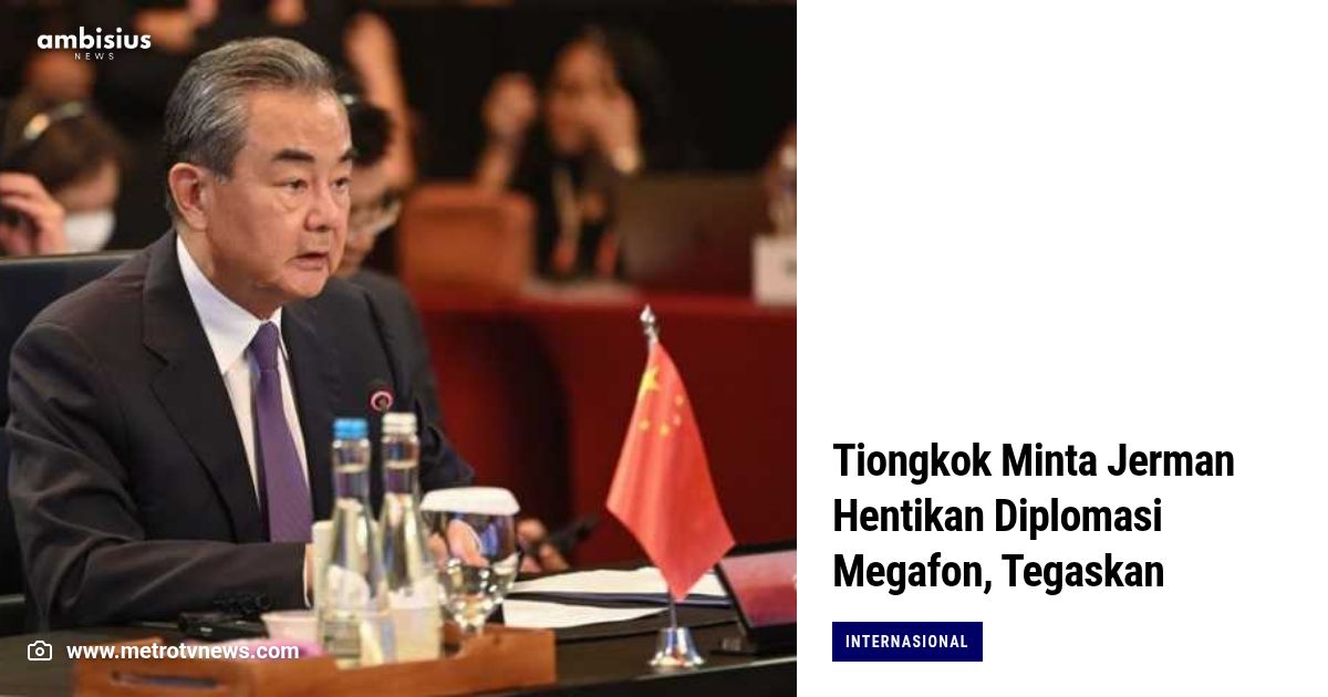 Tiongkok Minta Jerman Hentikan Diplomasi Megafon, Tegaskan Prinsip Satu Tiongkok