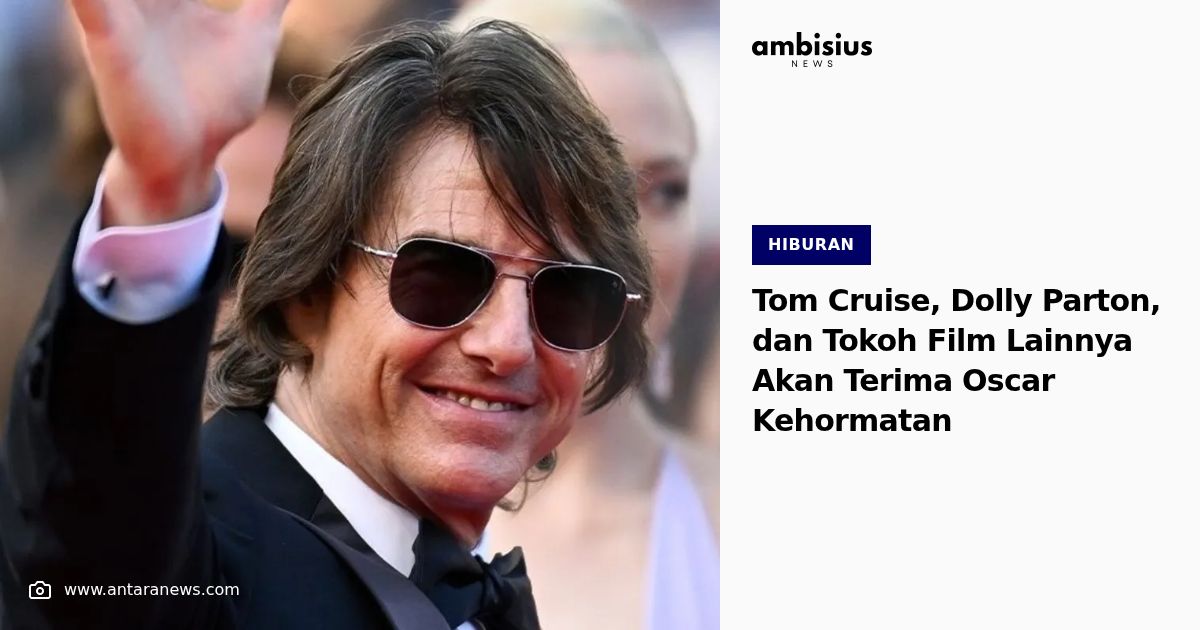 Tom Cruise, Dolly Parton, dan Tokoh Film Lainnya Akan Terima Oscar ...