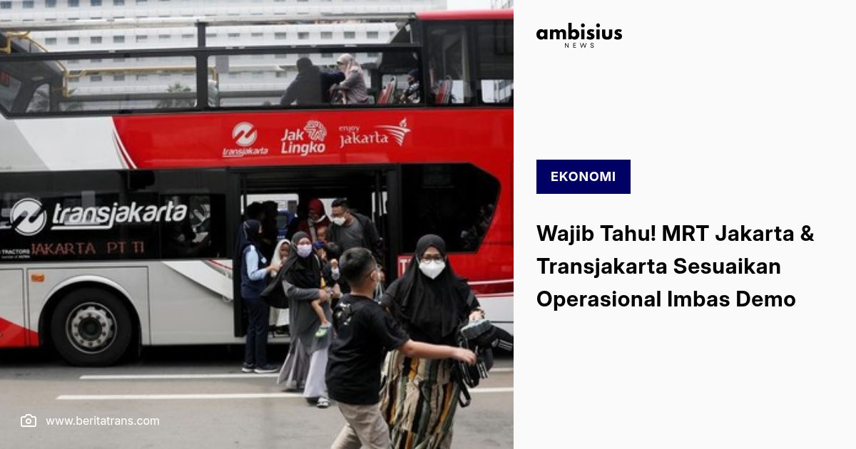 Wajib Tahu! MRT Jakarta & Transjakarta Sesuaikan Operasional Imbas Demo
