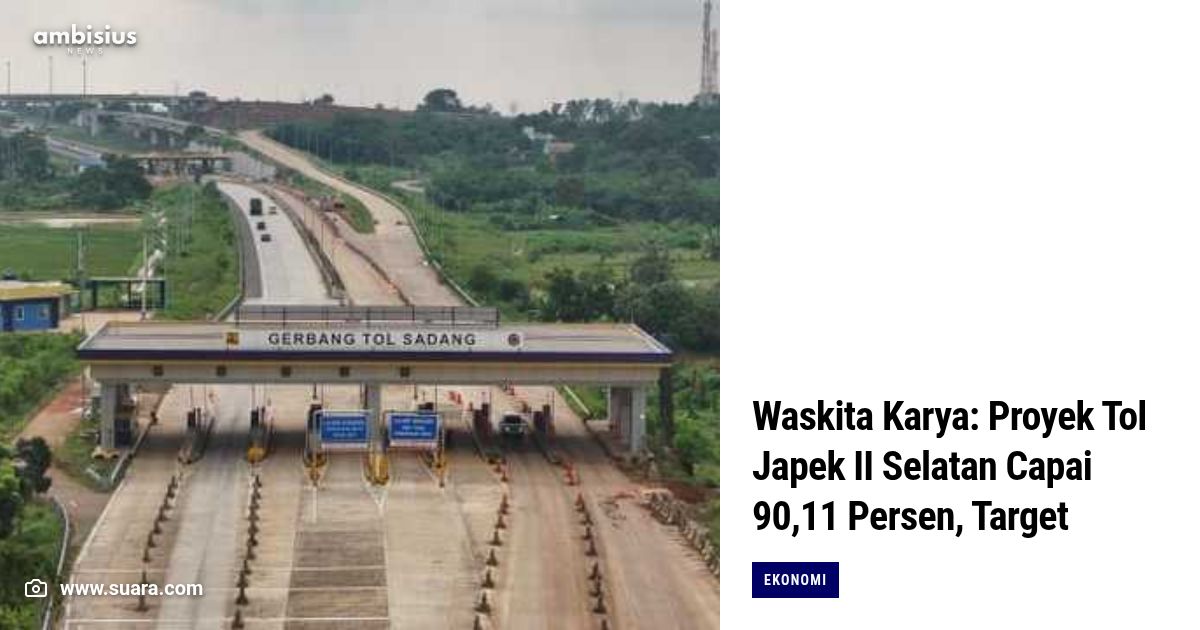 Waskita Karya: Proyek Tol Japek II Selatan Capai 90,11 Persen, Target ...
