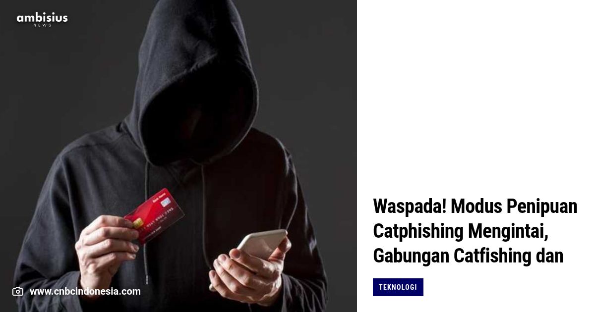 Waspada! Modus Penipuan Catphishing Mengintai, Gabungan Catfishing dan ...