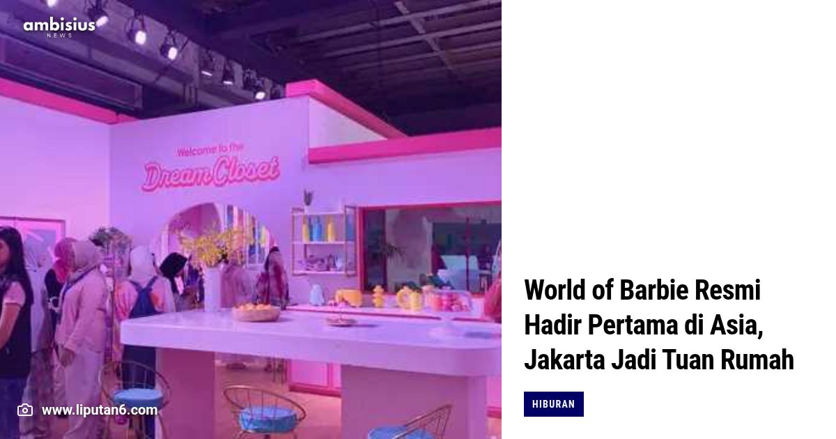 World of Barbie Resmi Hadir Pertama di Asia, Jakarta Jadi Tuan Rumah