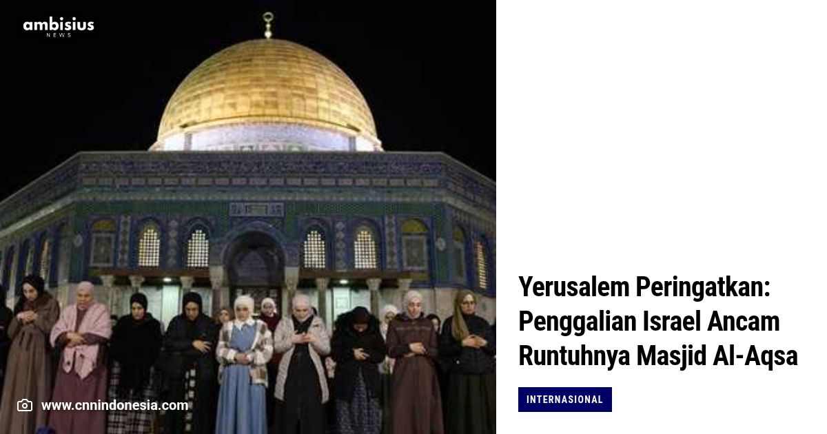 Yerusalem Peringatkan: Penggalian Israel Ancam Runtuhnya Masjid Al-Aqsa
