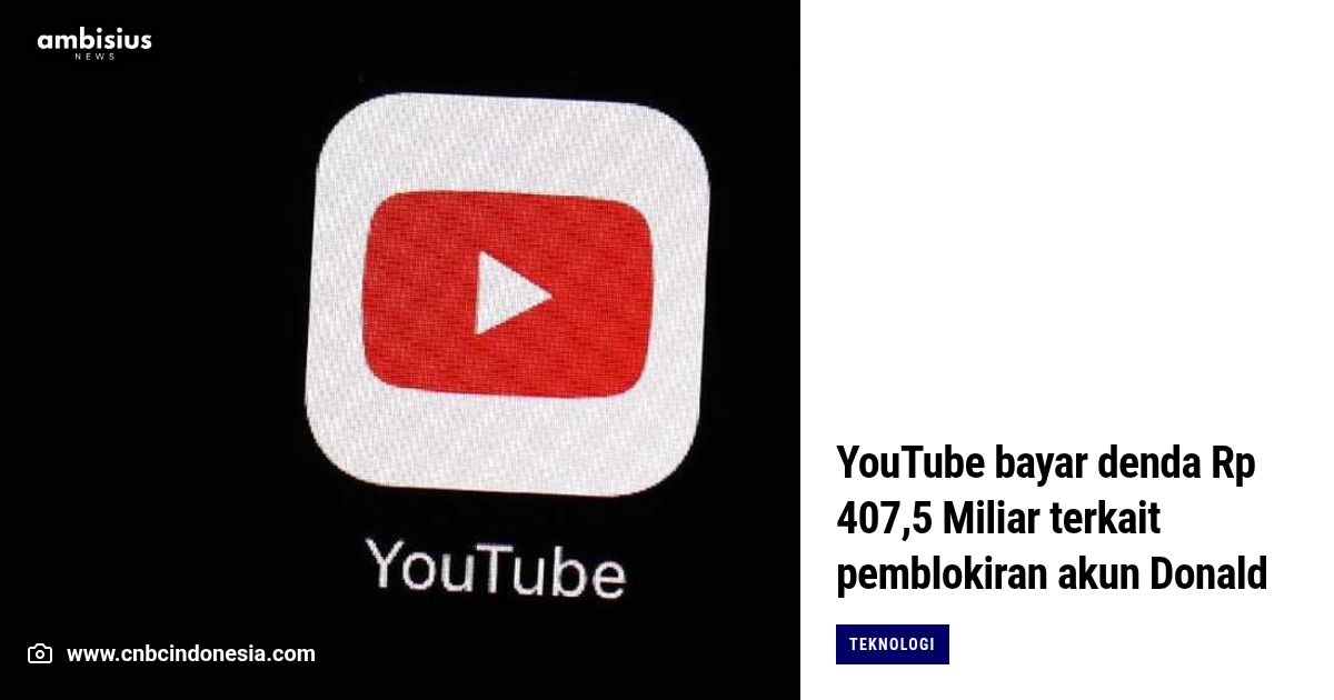 YouTube bayar denda Rp 407,5 Miliar terkait pemblokiran akun Donald Trump